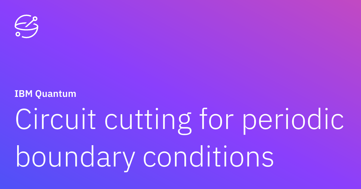 Circuit cutting for periodic boundary conditions | IBM Quantum ...