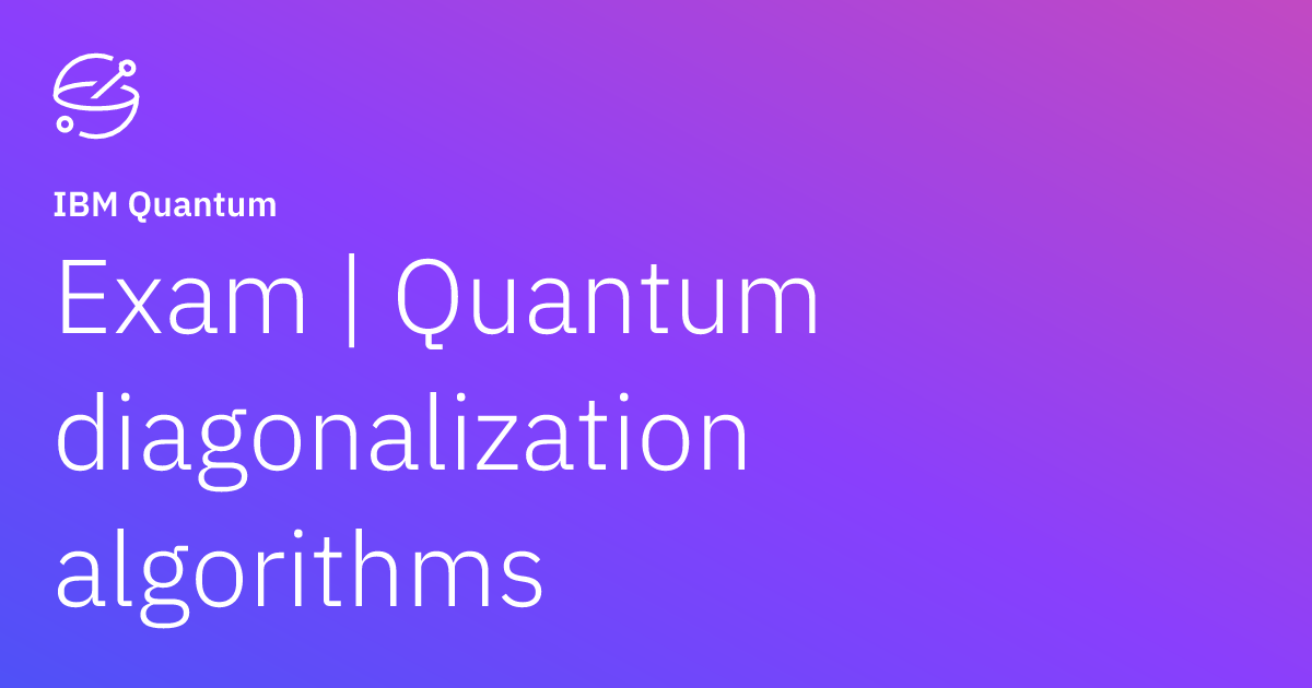 Exam | Quantum diagonalization algorithms | IBM Quantum Learning