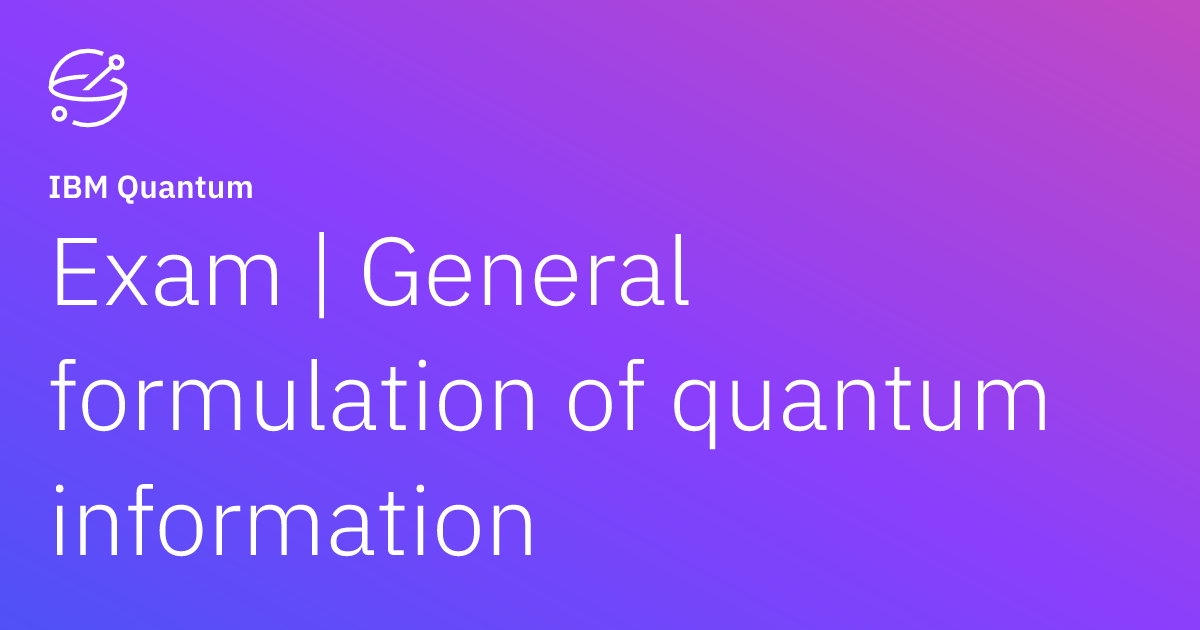 Exam | General formulation of quantum information | IBM Quantum Learning