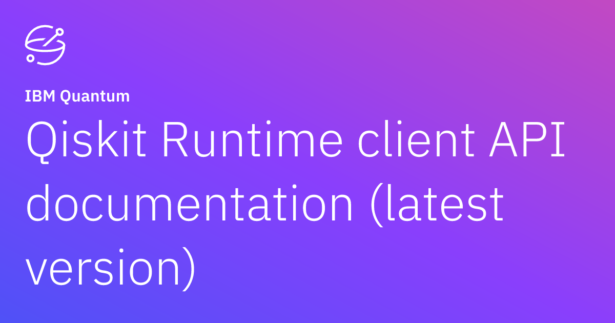 Qiskit Runtime client API documentation (latest version) | IBM Quantum ...