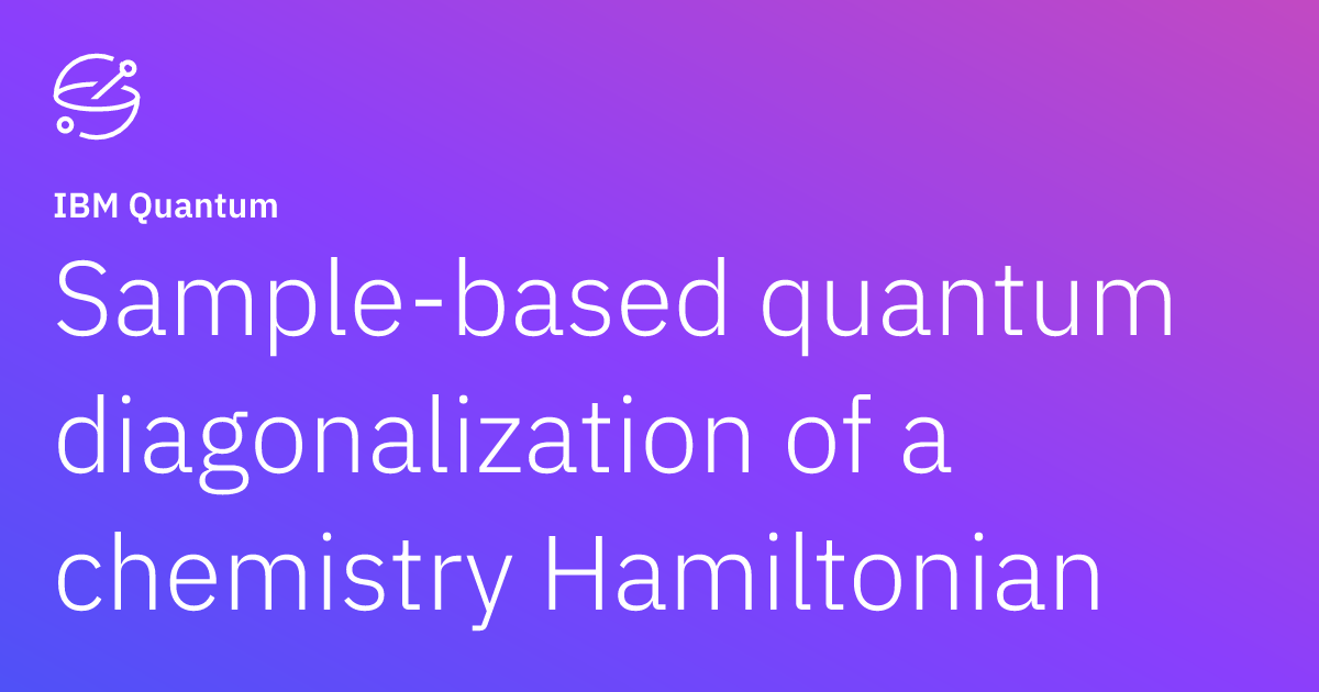 Sample-based quantum diagonalization of a chemistry Hamiltonian | IBM Quantum Documentation